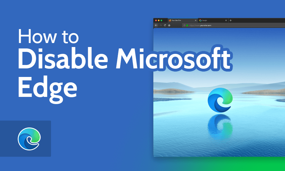 How Do I Disable Microsoft Edge: A Guide for Business Owners